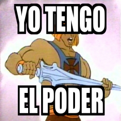 Meme Personalizado - yo tengo el poder - 3077968