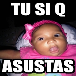 Meme Personalizado - tu si q asustas - 3704270