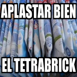 Meme Personalizado - Aplastar bien el tetrabrick - 3710981