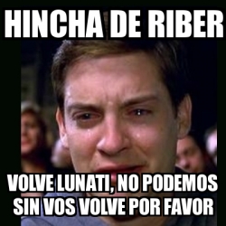 Meme crying peter parker - HINCHA DE RIBER VOLVE LUNATI, NO PODEMOS SIN ...