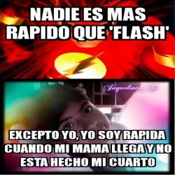 Meme Personalizado - Nadie es mas rapido que 'Flash' Excepto yo, Yo soy ...