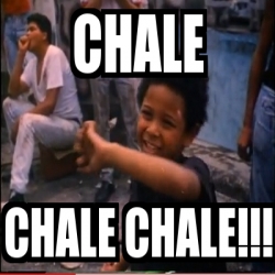 Meme Personalizado - Chale Chale Chale!!! - 3725300