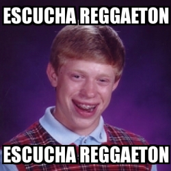 Meme Bad Luck Brian - escucha reggaeton escucha reggaeton - 3726092
