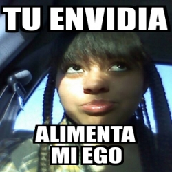 Meme Personalizado - tu envidia alimenta mi ego - 3731190