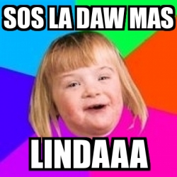 Meme Retard Girl - sos la daw mas lindaaa - 3732970