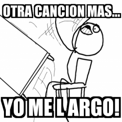 Meme Desk Flip Rage Guy - Otra cancion mas... yo me l argo! - 3734819