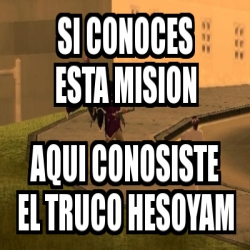 Meme Personalizado - Si conoces esta mision aqui conosiste el truco ...