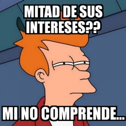 Meme Futurama Fry - mitad de sus intereses?? mi no comprende... - 3743998