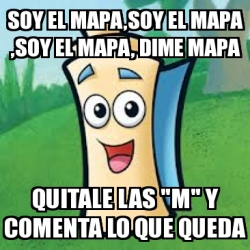 Meme Personalizado - soy el mapa,soy el mapa ,soy el mapa, dime mapa ...