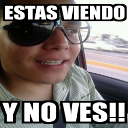 Meme Personalizado - Estas viendo Y no ves!! - 3749202