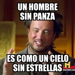 Meme Ancient Aliens - un hombre sin panza es como un cielo sin ...