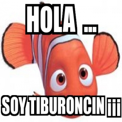 Meme Personalizado - Hola ... soy tiburoncin Â¡Â¡Â¡ - 3754945