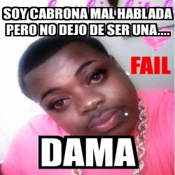 Meme Personalizado - SOY CABRONA MAL HABLADA PERO NO DEJO DE SER UNA ...