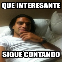 Meme Personalizado - que interesante sigue contando - 3764839