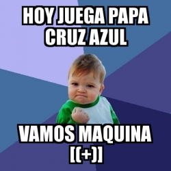 Meme Bebe Exitoso - hoy juega papa cruz azul vamos maquina [(+)] - 3767491