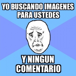 Meme Okay Guy - yO BUSCANDO IMAGENES PARA USTEDES Y NINGUN COMENTARIO ...