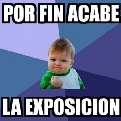 Meme Bebe Exitoso - por fin acabe la exposicion - 3771227