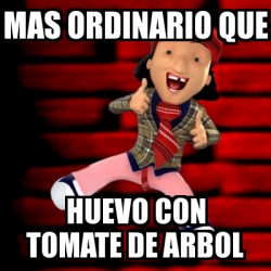 Meme Personalizado - mas ordinario que huevo con tomate de arbol - 3771748