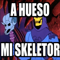 Meme Personalizado - A hueso Mi skeletor - 3775247