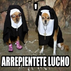 Meme Personalizado - ' arrepientete lucho - 3784338