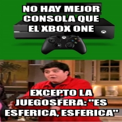 Meme Personalizado - No hay mejor consola que el Xbox one excepto la ...
