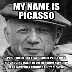 Meme Personalizado - My name is picasso Pablo Diego JosÃ© Francisco de ...