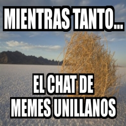 Meme Personalizado - mientras tanto... el chat de memes unillanos - 3794772