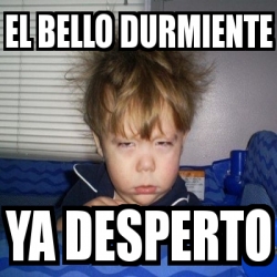 Meme Personalizado - el bello durmiente ya desperto - 3795675