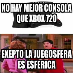 Meme Personalizado - no hay mejor consola que xbox 720 exepto la ...