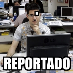 Meme Personalizado - . REPORTADO - 3796500