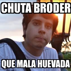 Meme Personalizado - Chuta broder que mala huevada - 3796849