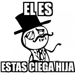 Meme Feel Like A Sir - el es estas ciega hija - 3797909