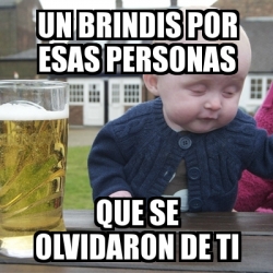 Meme Drunk Baby - UN BRINDIS POR ESAS PERSONAS QUE SE OLVIDARON DE TI ...