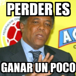 Meme Personalizado - perder es ganar un poco - 3083375