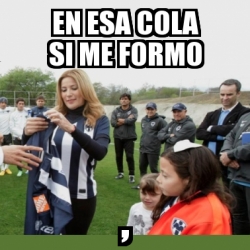Meme Personalizado - en esa cola si me formo , - 3086489