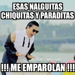 Meme Gangnam Style - esas nalguitas chiquitas y paraditas !!! ME ...