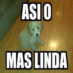 Meme Personalizado - asi o mas linda - 3089902