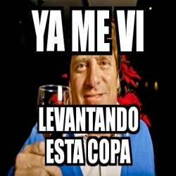 Meme Personalizado - YA ME VI LEVANTANDO ESTA COPA - 3802662