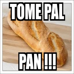 Meme Personalizado - tome pal pan !!! - 3802847