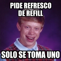 Meme Bad Luck Brian - Pide refresco de refill solo se toma uno - 3806324
