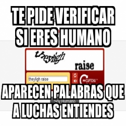Meme Personalizado - Te pide verificar si eres humano aparecen palabras ...