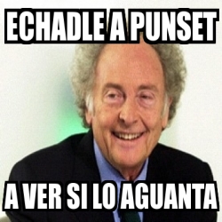 Meme Personalizado - Echadle a punset A ver si lo aguanta - 3809527