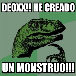 Meme Filosoraptor - deoxx!! he creado un monstruo!!! - 3817666