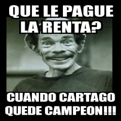 Meme Personalizado - que le pague la renta? cuando cartago quede ...
