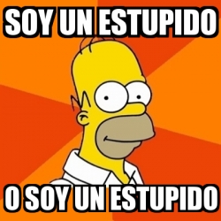Meme Homer - soy un estupido o soy un estupido - 3818885