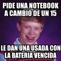 Meme Bad Luck Brian - pide una notebook a cambio de un 15 le dan una ...