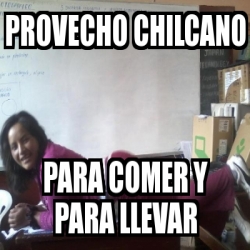 Meme Personalizado - Provecho chilcano para comer y para llevar - 3823373