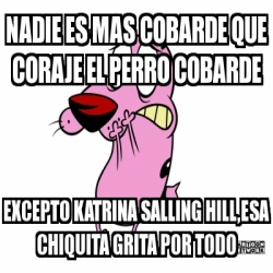 Meme Personalizado - Nadie es mas cobarde que coraje el perro cobarde ...