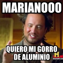 Meme Ancient Aliens - MARIANOOO quiero mi gorro de aluminio - 3825762