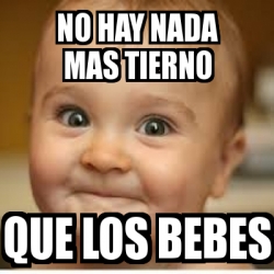 Meme Personalizado - no hay nada mas tierno que los bebes - 3828043
